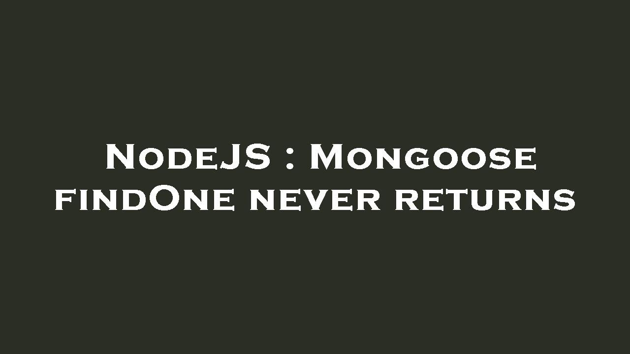 Nodejs Mongoose Findone Never Returns Youtube