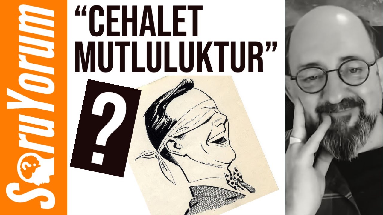 SoruYorum - "Cehalet Mutluluktur" Mudur? - YouTube