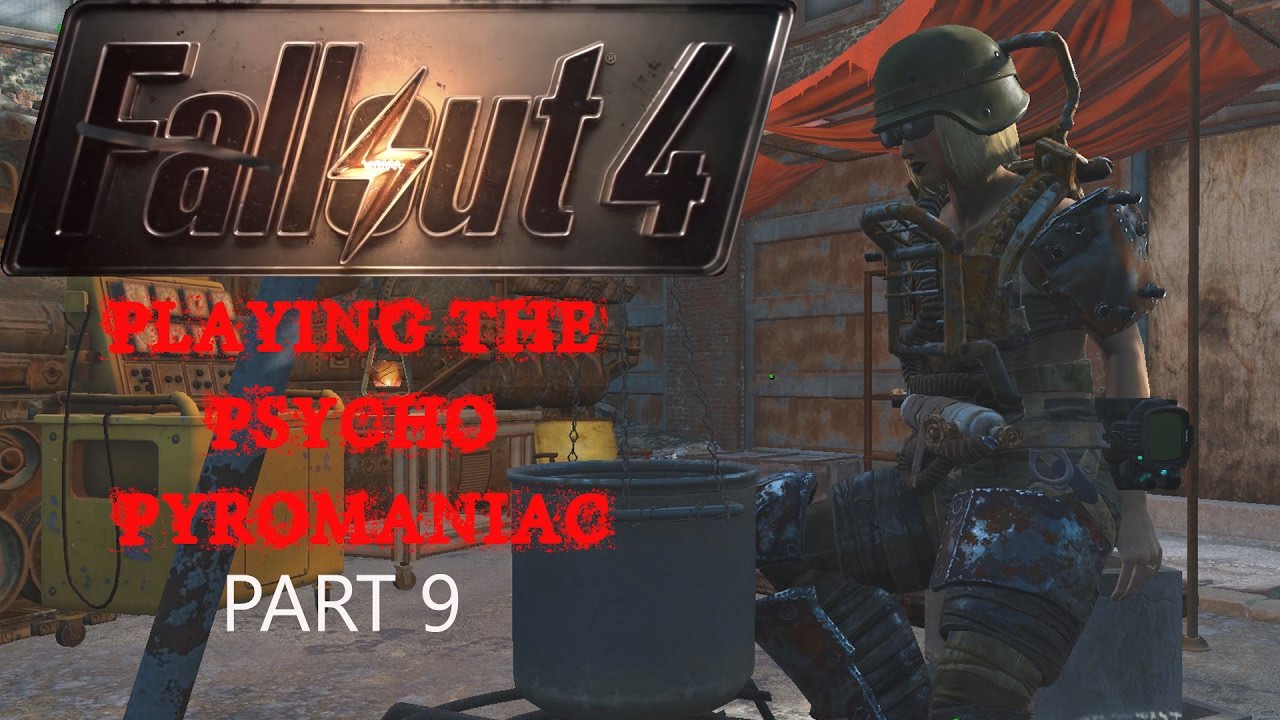 Fallout 4 Playing the Psycho Pyromaniac Part 9 - YouTube
