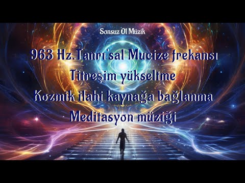 🎧963 Hz.Tanrı'sal mucize frekansı-titreşim yükseltme-kozmik ilahi kaynağa bağlanma meditasyon müziği