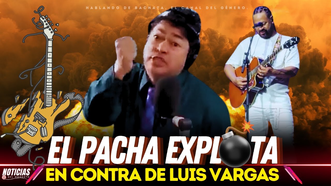 EL PACHA EXPLOTA EN CONTRA DE LUIS VARGAS - YouTube