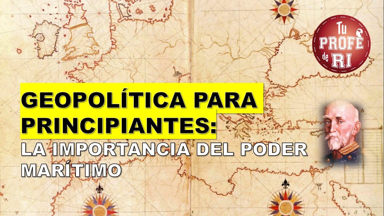 GEOPOLÍTICA PARA PRINCIPIANTES: LA IMPORTANCIA DEL PODER MARÍTIMO - YouTube
