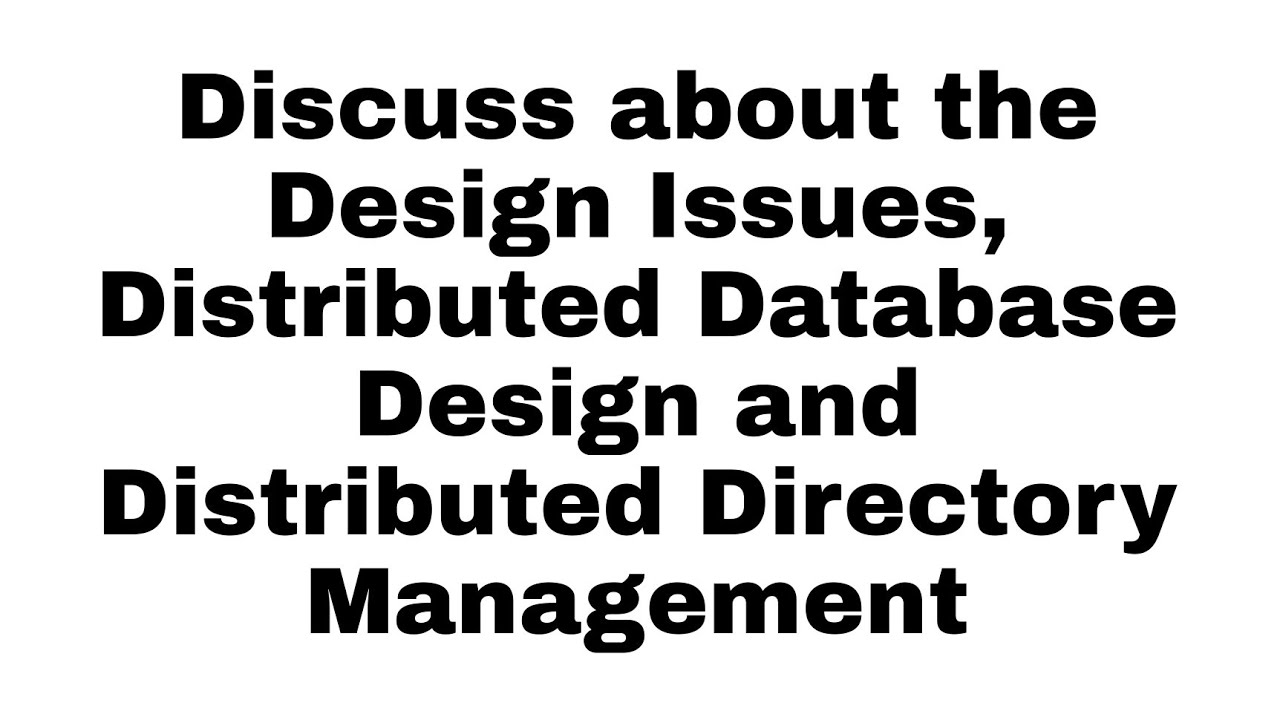 Discuss about the Design Issues, Distributed Database Design and ...