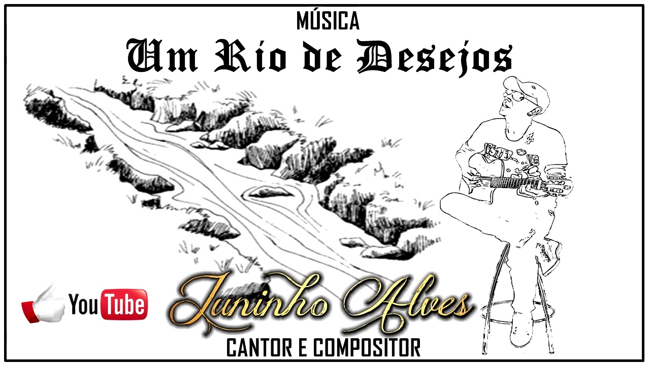 UM RIO DE DESEJOS- JUNINHO ALVES AUTORAL - YouTube