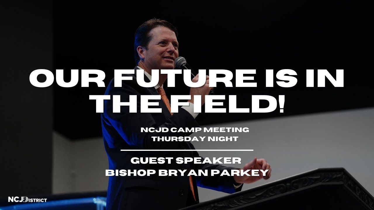 Our Future Is In The Field | Bishop Bryan Parkey | NCJD Camp Meeting ...