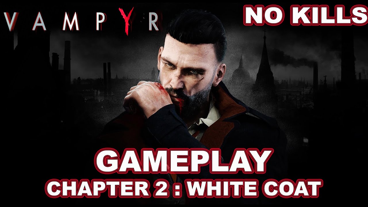 Vampyr | CHAPTER 2 : WHITE COAT | NO KILLS | Gameplay | Walkthrough ...