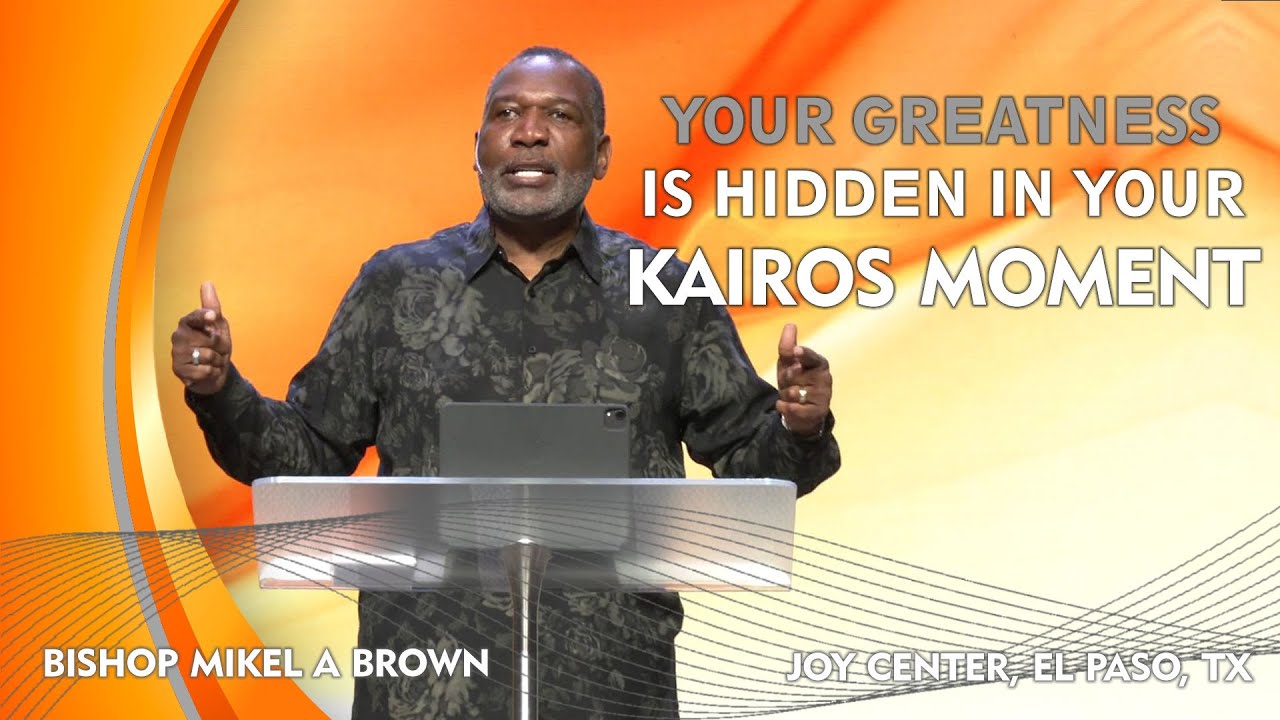 Your Greatness Is Hidden In Your Kairos Moment, Bishop Mikel Brown, Joy ...
