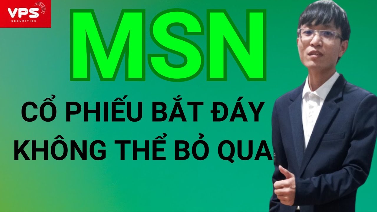 Cổ phiếu MSN: Cơ hội bắt đáy cổ phiếu ngành tiêu dùng không thể bỏ qua?