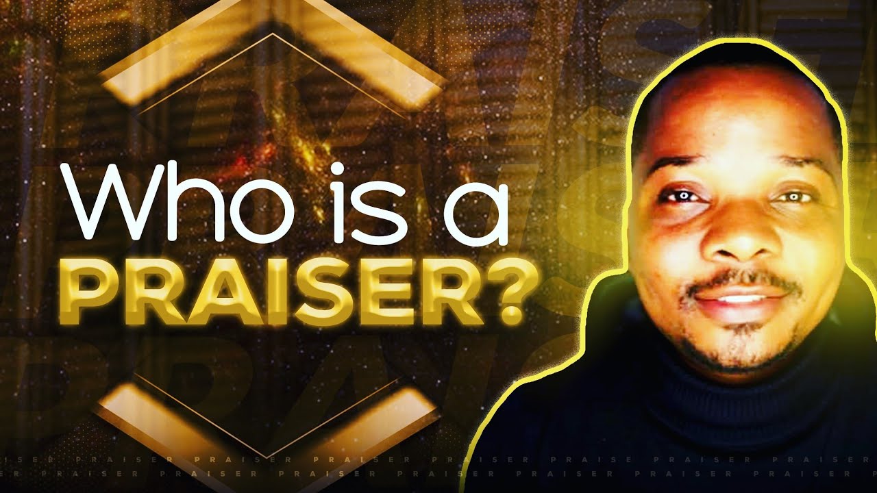 Who is a praiser? know who a praiser is and how to praise right. # ...