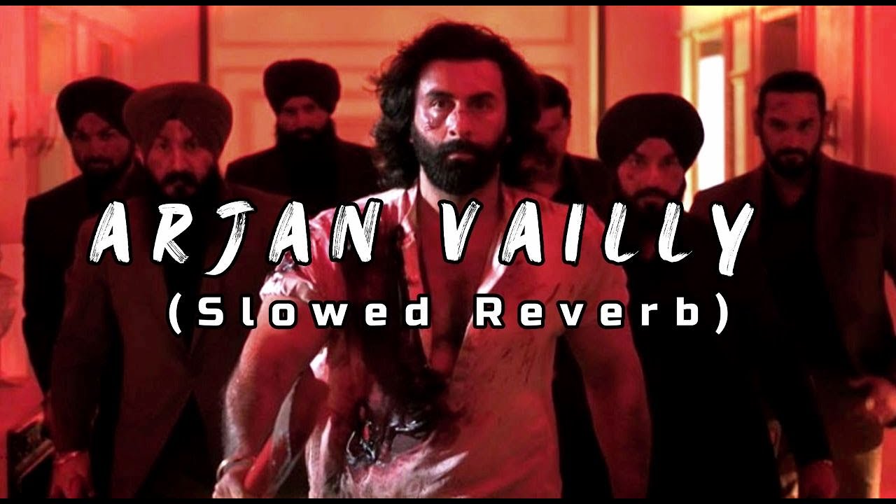 ANIMAL: Arjan Vailly - (Slowed + Reverb) Ranbir kapoor Animal movie ...