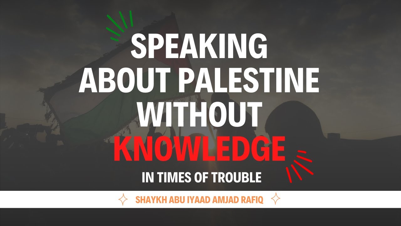 Discussing Palestine Without Knowledge| Shaykh Abu Iyaad Amjad Rafiq ...