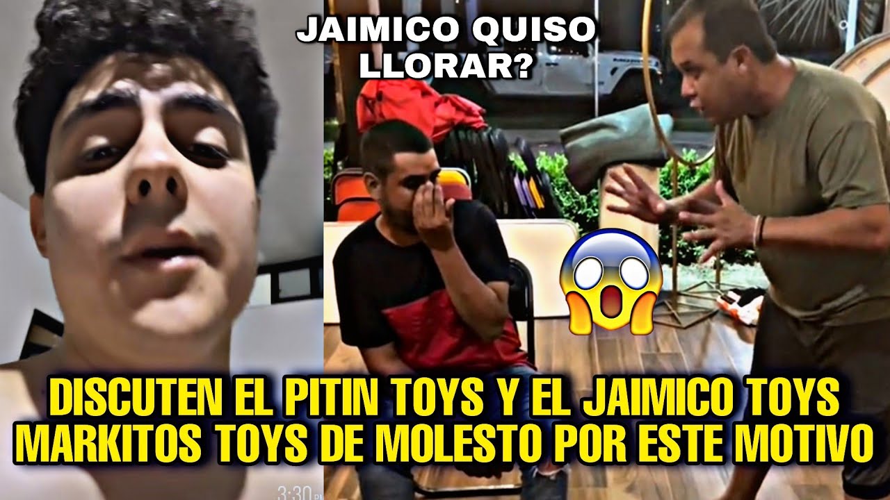EL PITIN TOYS Y EL JAIMICO TOYS DISCUTIEND0 MARKITOS TOYS LES LLAMO LA ...