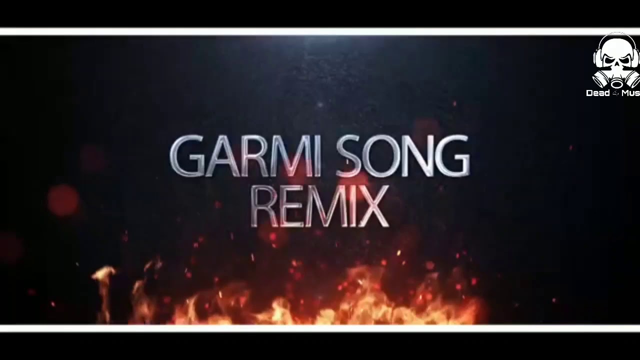 Garmi Song Remix | Dead 4 Music | Street Dancer 3D | Nora Fatehi ...