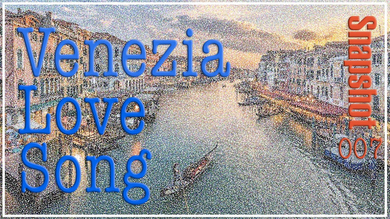 Venezia Love Song (Snapshot 7) - YouTube
