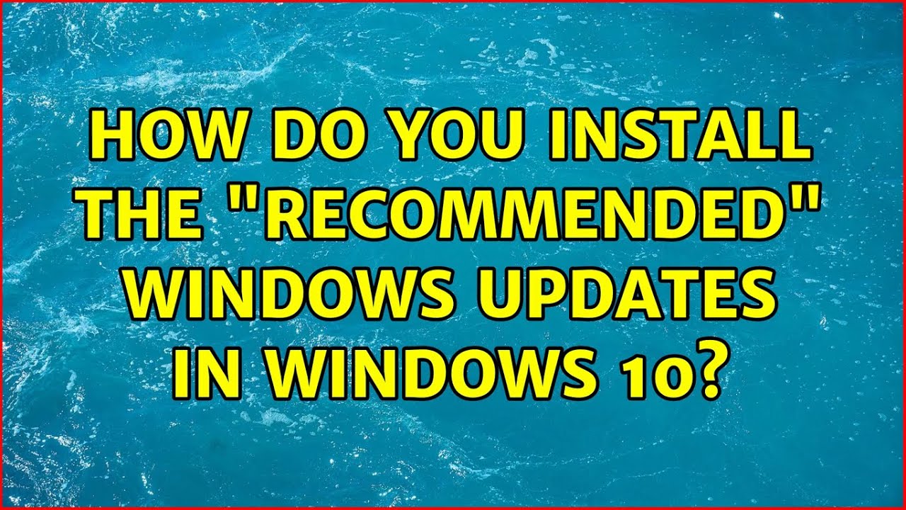 How do you install the "Recommended" Windows Updates in Windows 10? (2 ...