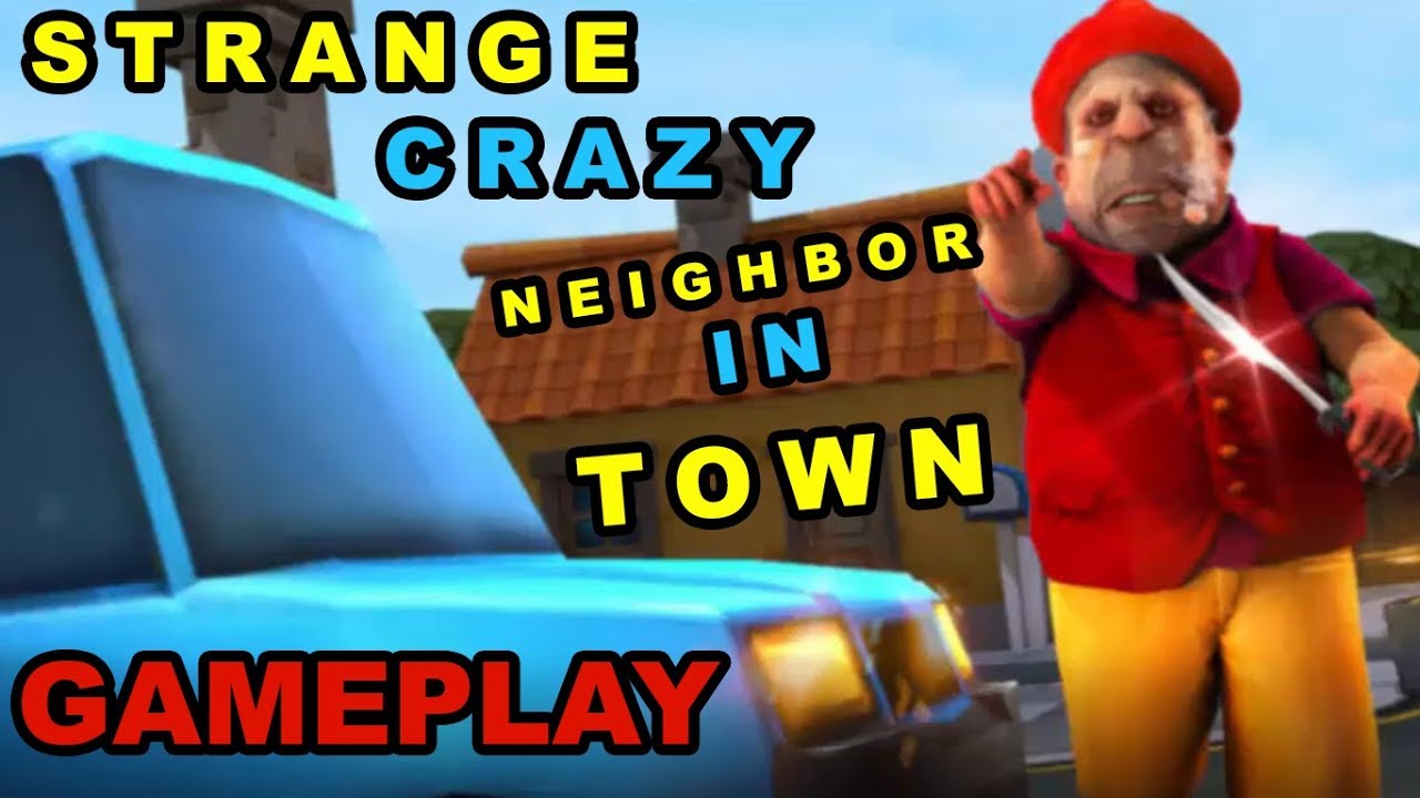 Strange Crazy Neighbor in Town Gameplay - Full Walkthrough - Level 1 to ...