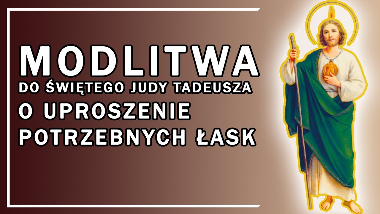 MODLITWA DO ŚWIĘTEGO JUDY TADEUSZA O UPROSZENIE POTRZEBNYCH ŁASK - YouTube