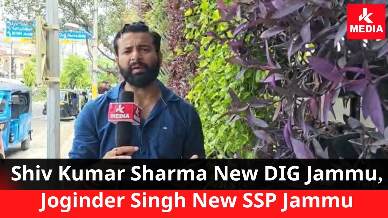 Shiv Kumar Sharma New DIG Jammu, Joginder Singh New SSP Jammu. Major ...