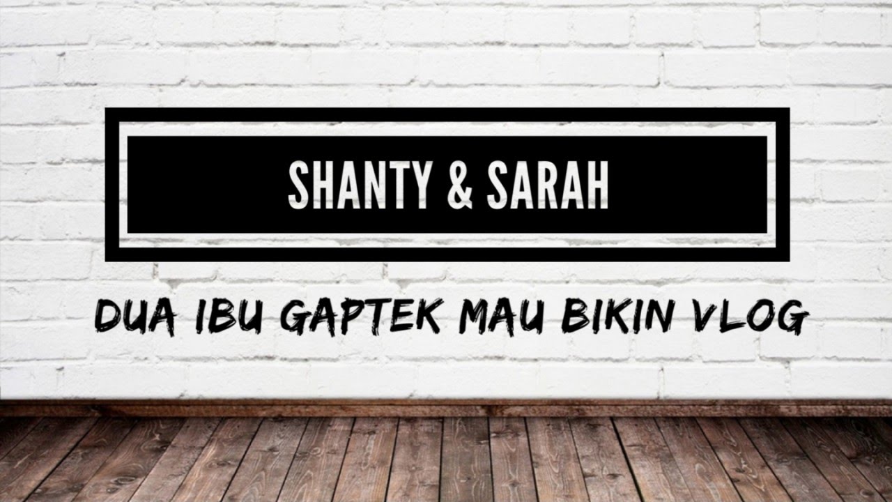 [VLOG] Shanty dan Sarah Mau Bikin Vlog - YouTube