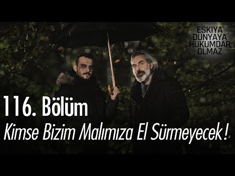 Kimse bizim malımıza el süremeyecek! - Eşkıya Dünyaya Hükümdar Olmaz 116. Bölüm
