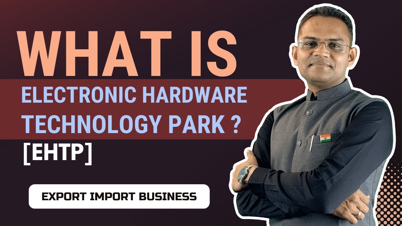 Electronic Hardware Technology Park के अंदर Export Import करिये और पायें जबरदस्त Benefits | EHTP ...