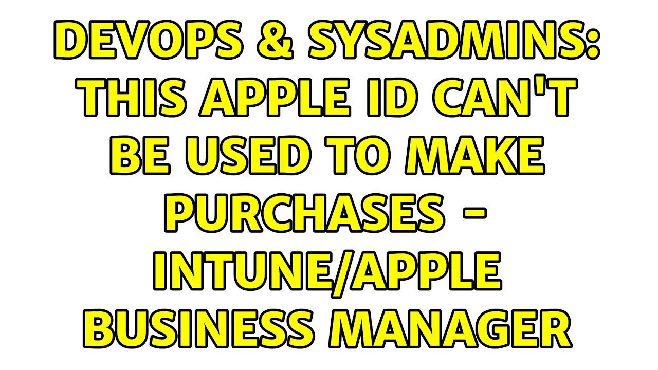 Devops And Sysadmins This Apple Id Can T Be Used To Make Purchases Intune Apple Business