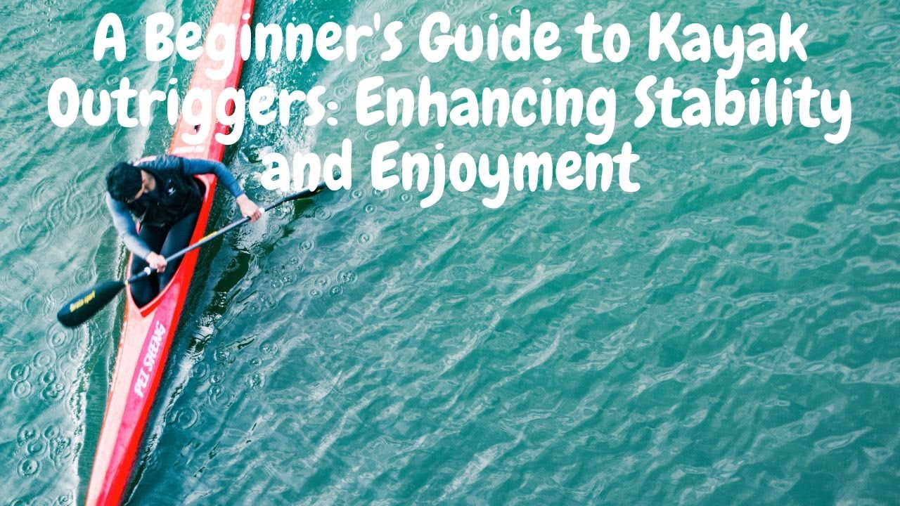 A Beginner's Guide to Kayak Outriggers: Enhancing Stability and ...