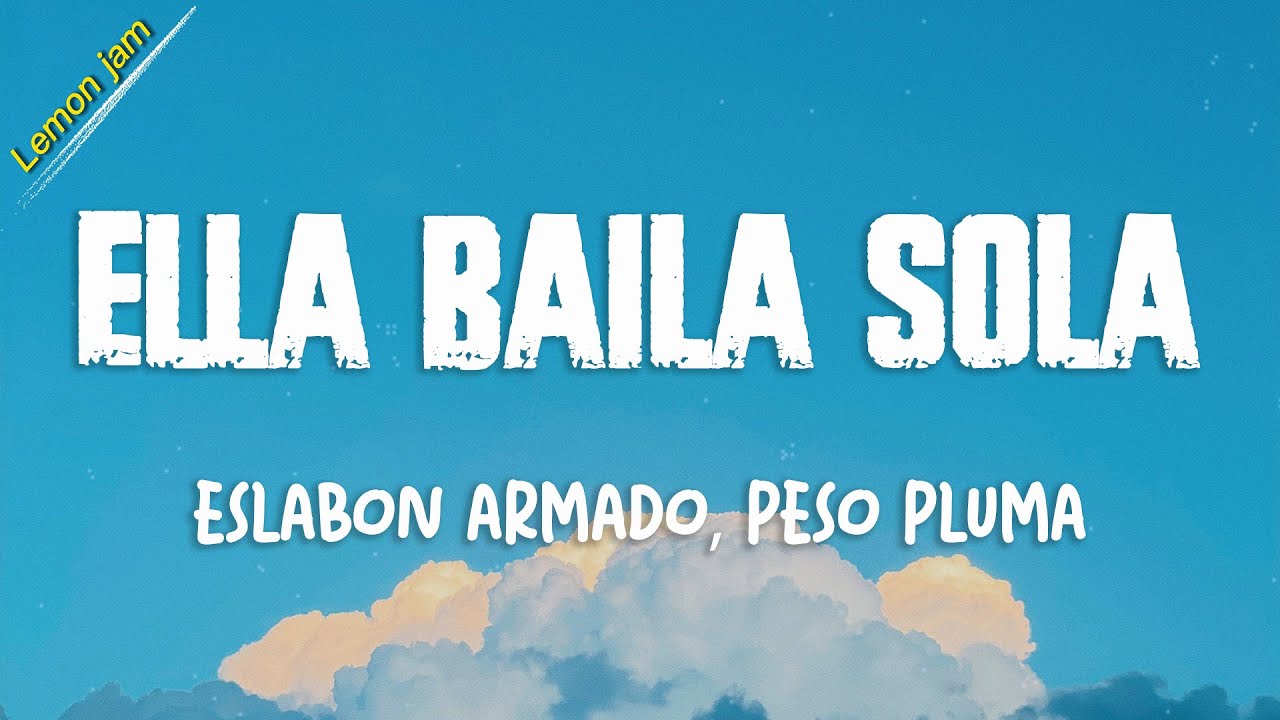 Eslabon Armado, Peso Pluma - Ella Baila Sola (Letra Lyrics) - YouTube