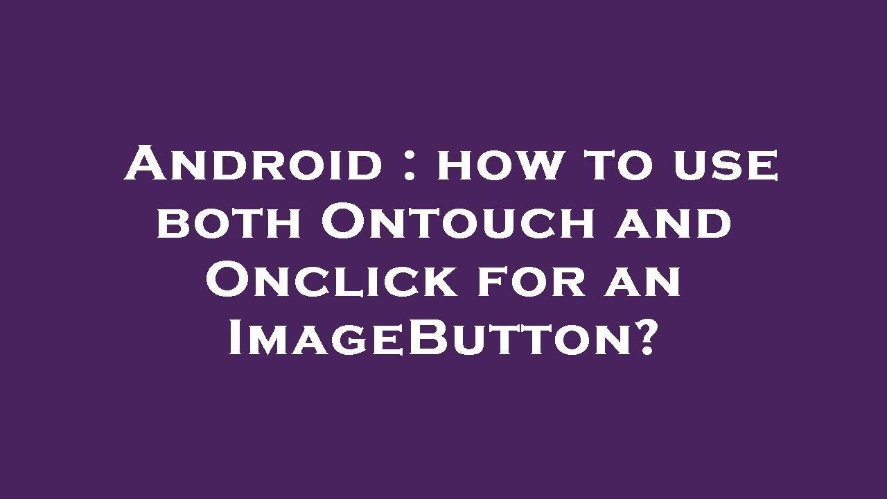 Android How To Use Both Ontouch And Onclick For An Imagebutton Youtube