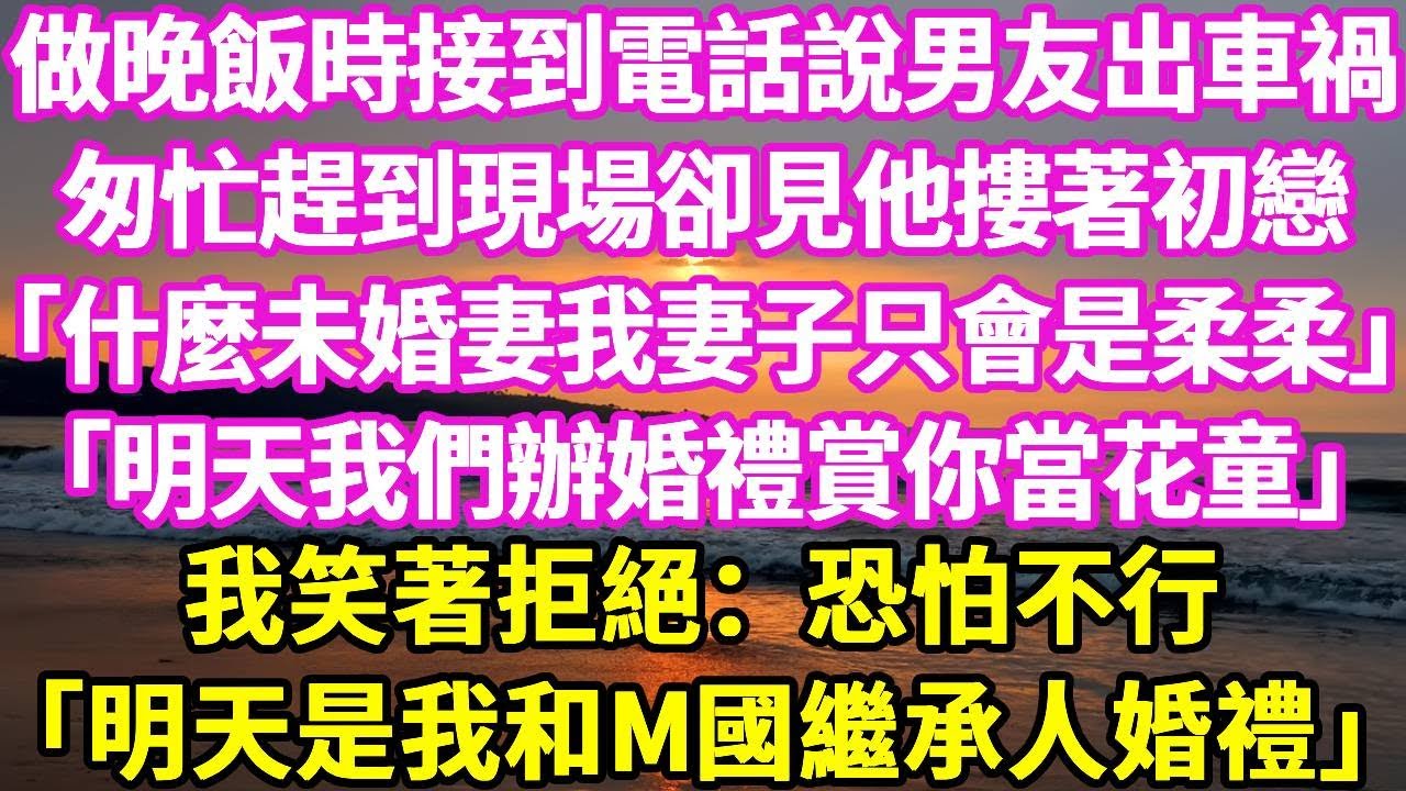 做晚飯時接到電話說男友出車禍了 匆忙趕到現場卻見他摟著初戀 「什麼未婚妻我妻子只會是柔柔」 「明天我們辦婚禮賞你當花童」 我笑著拒絕:恐怕不行 「明天是我和m國繼承人婚禮」悠然書影落日溫