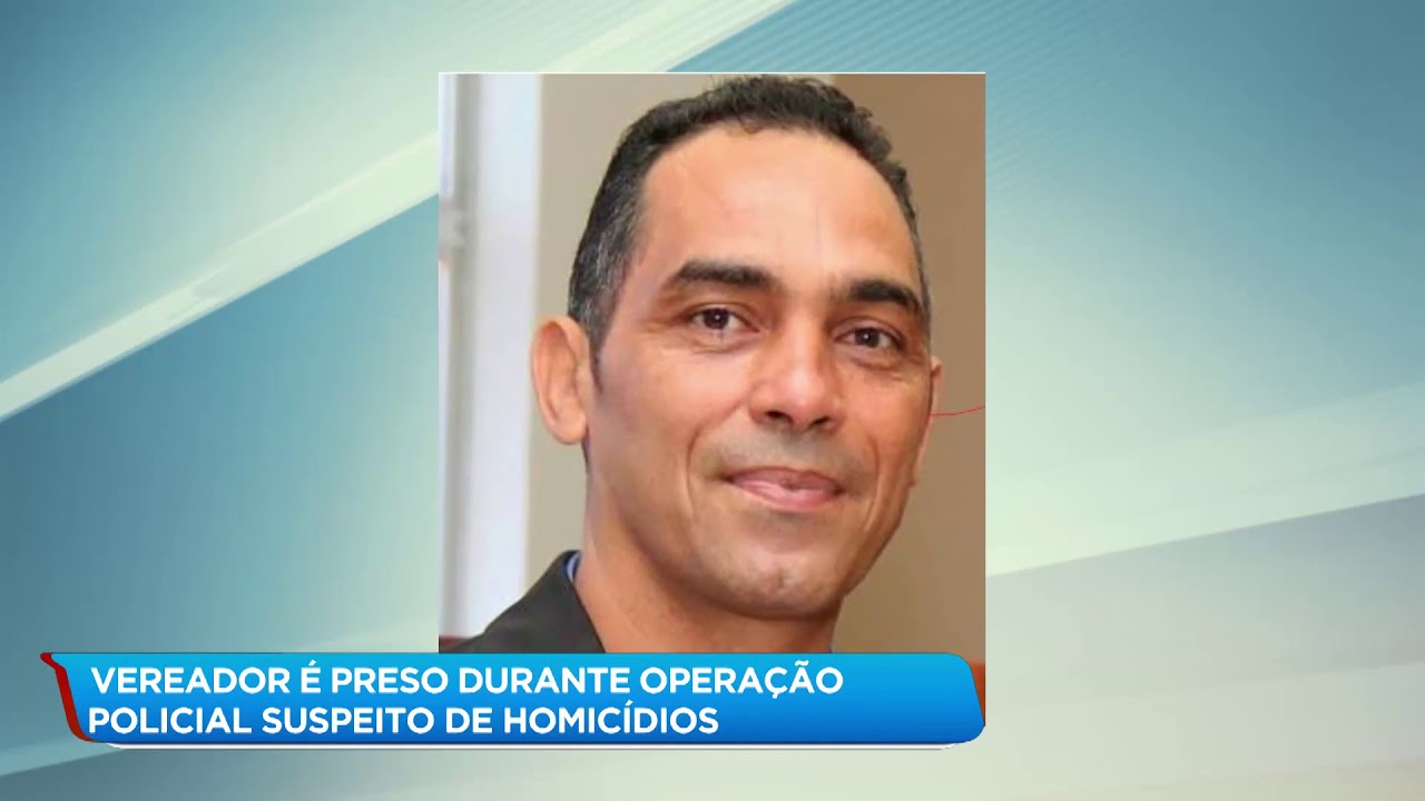 Vereador é Preso Suspeito De Envolvimento Em Assassinatos Youtube