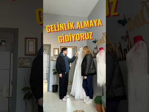 gelinlik almaya gidiyoruz
