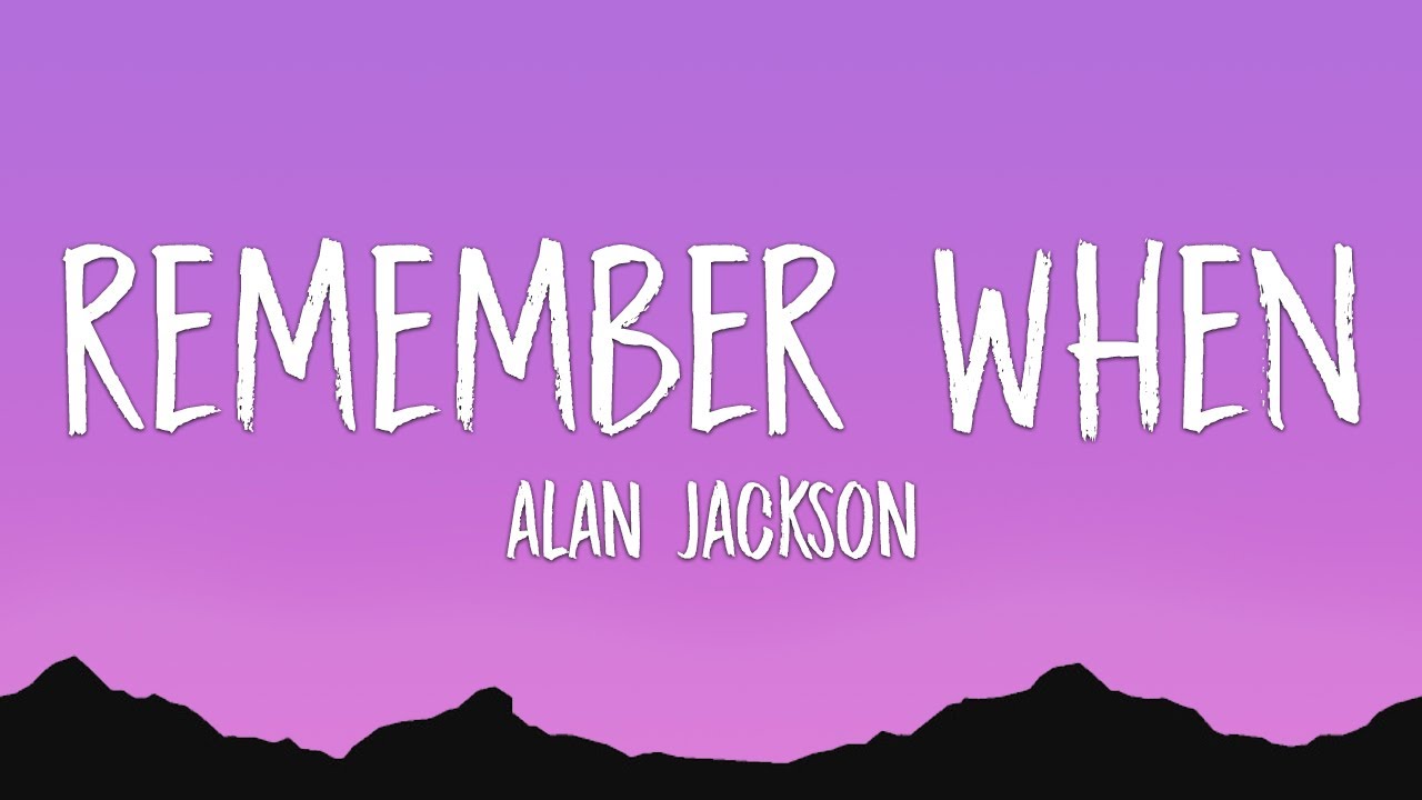 Alan Jackson - Remember When (Lyrics) - YouTube