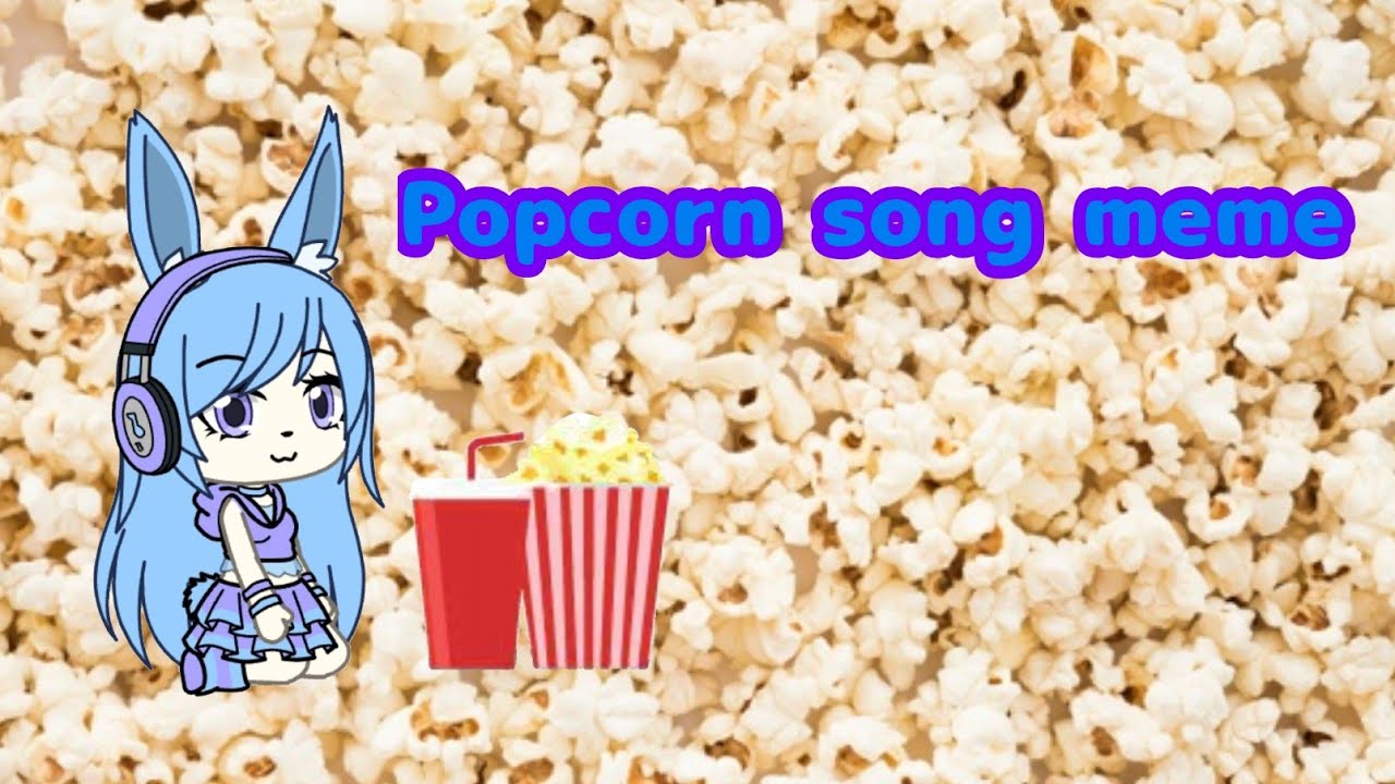 Popcorn song meme 🍿🍿🍿 - YouTube