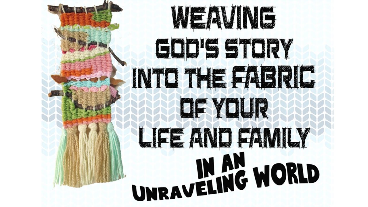 Weaving God's Story into the Fabric of Your Life & Family in an ...