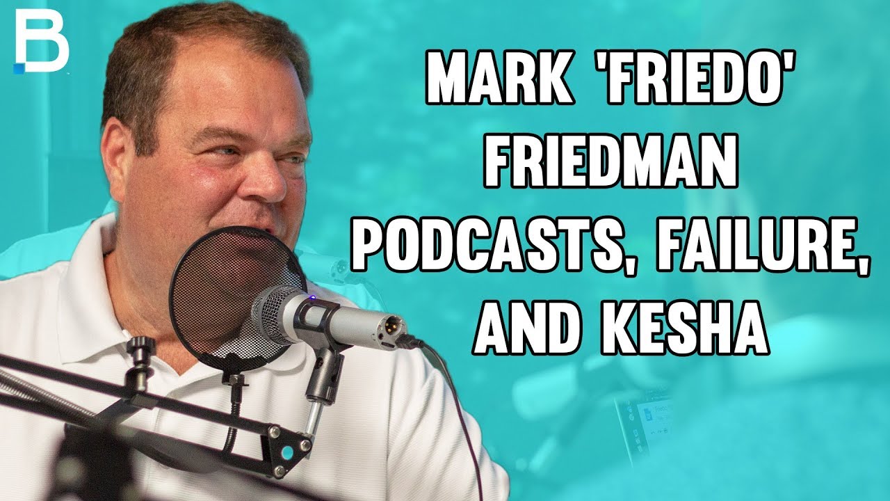 Mark 'Friedo' Friedman - Podcasting, the Truth about Failure, and More ...