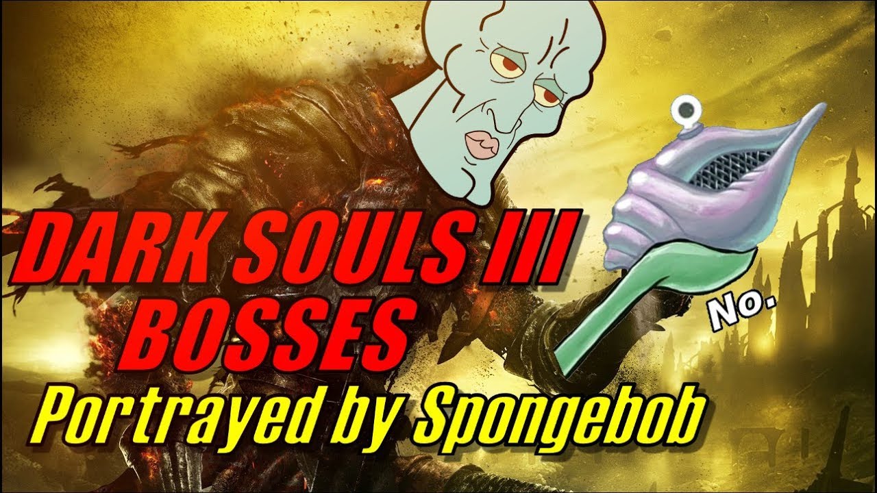 Dark Souls III BOSSES Portrayed by Spongebob - YouTube