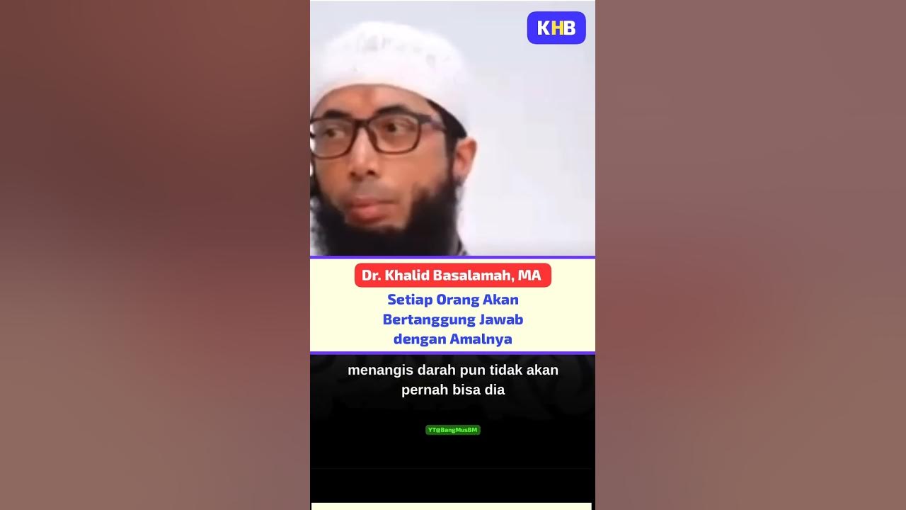 Setiap Orang Bertanggung Jawab dengan Amalnya || Ustadz Khalid Basalamah Hafidzahullah #KHB ...