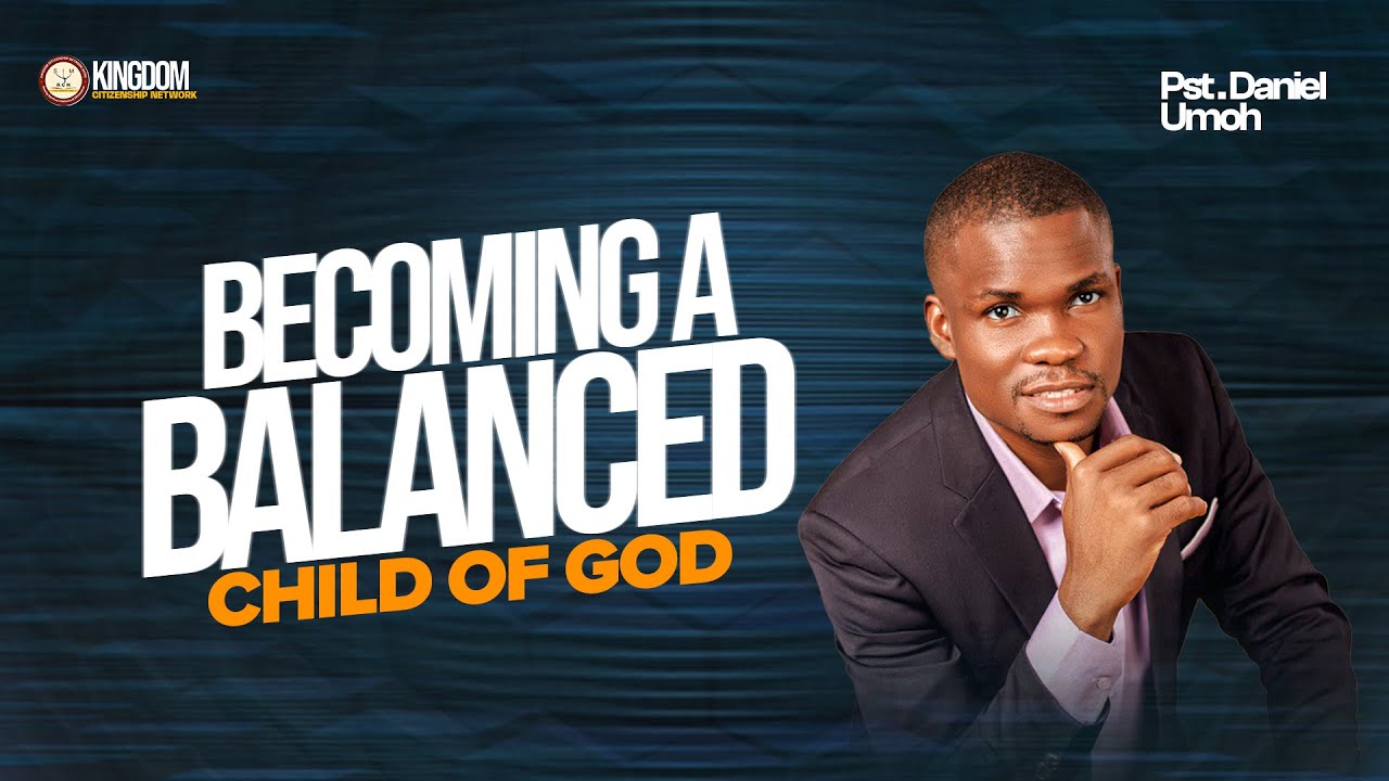 BECOMING A BALANCED CHILD OF GOD || DANIEL UMOH - YouTube