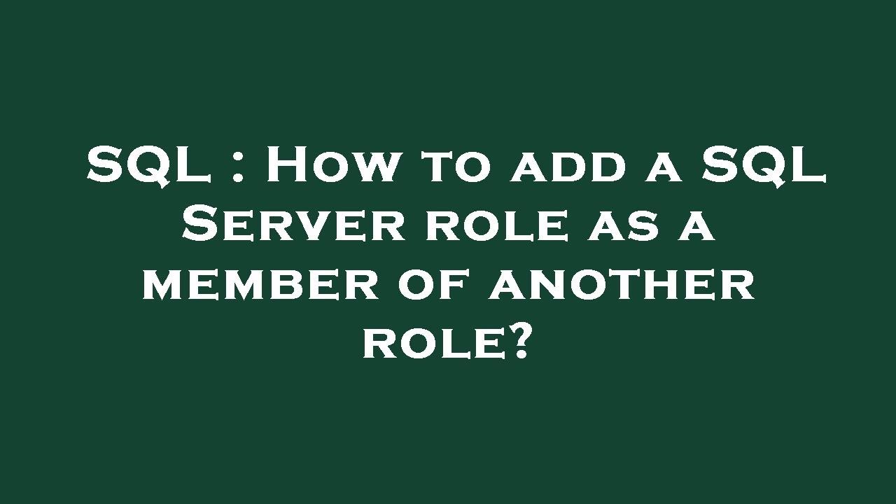 SQL : How to add a SQL Server role as a member of another role? - YouTube