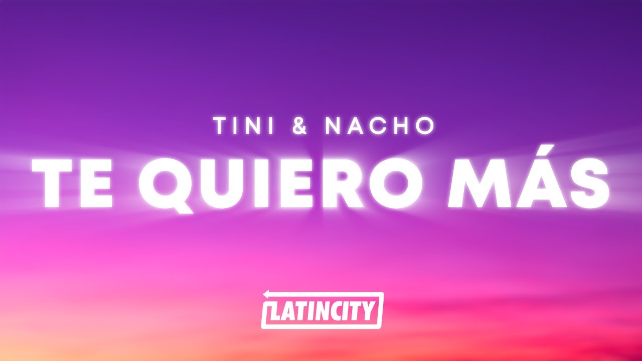 TINI & Nacho - Te Quiero Más (Letra / Lyrics) - YouTube