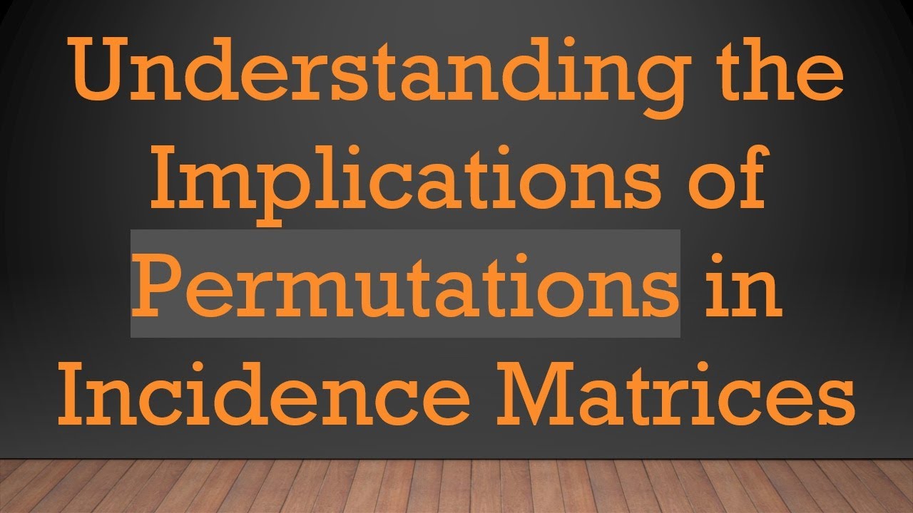 Understanding the Implications of Permutations in Incidence Matrices - YouTube