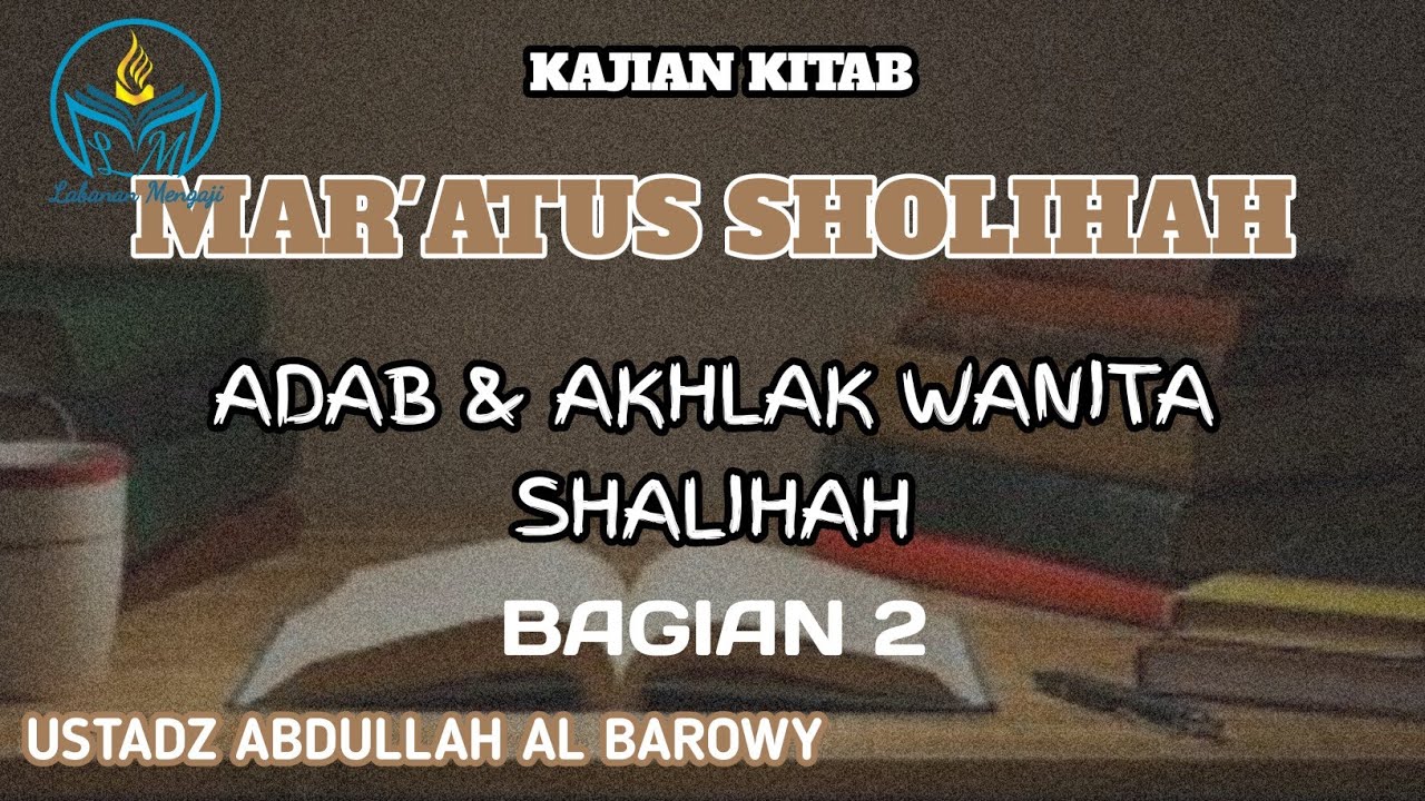 Kajian Kitab Mar'atus Sholihah-Adab &Akhlak Wanita Sholihah Bag.2 - Ustadz Abdullah Al Barowy ...