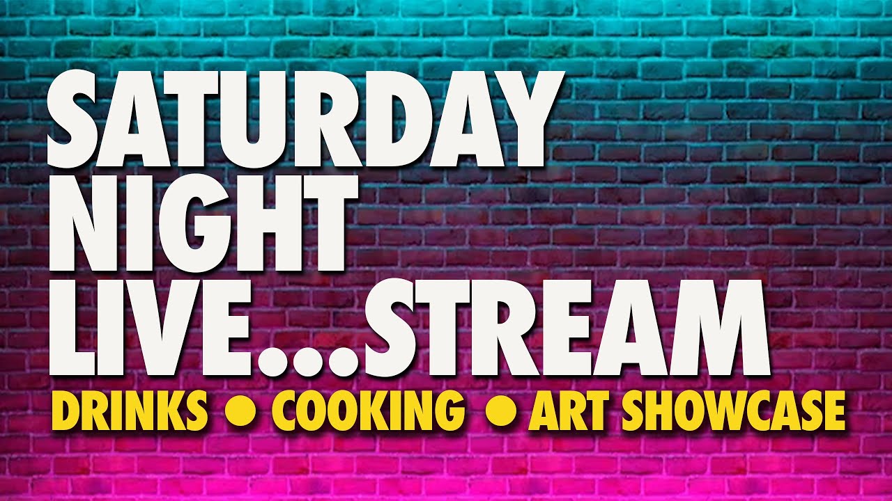 Saturday Night Live...Stream - Making Drinks, Cooking Things, Art Show ...