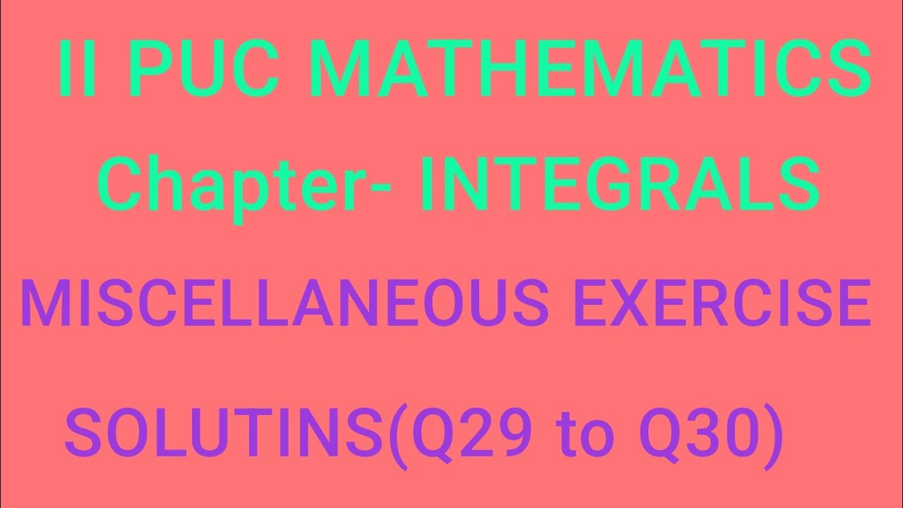 II PUC MATHEMATICS ( INTEGRALS, MISCELLANEOUS EXERCISE, SOLUTIONS( Q29 to Q30))........... - YouTube