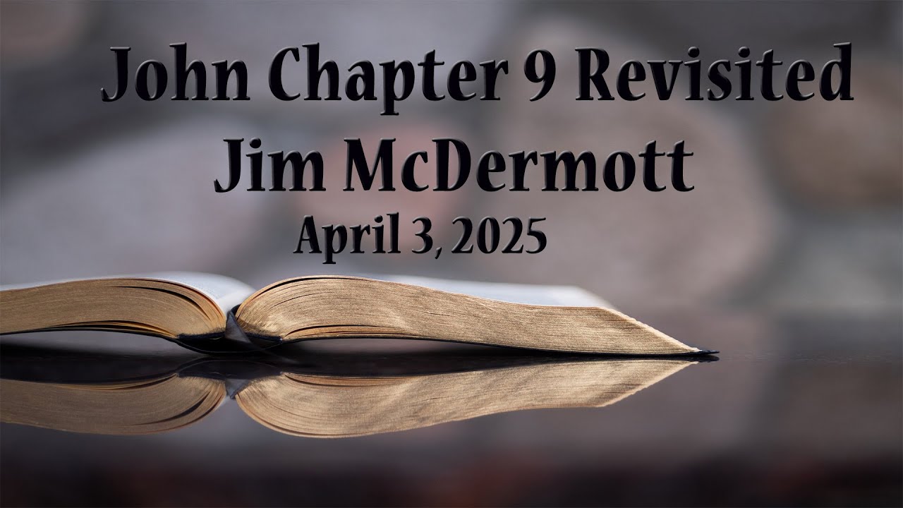 John Chapter 9 Revisited - Jim McDermott (April 3, 2025) - YouTube