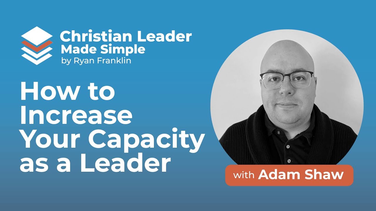 Adam Shaw on How to Increase Your Capacity as a Leader - YouTube
