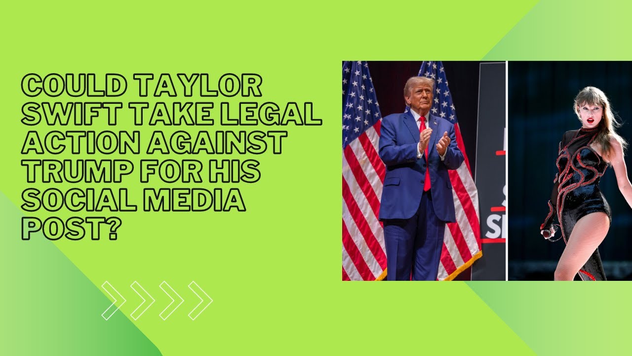 Could Taylor Swift Take Legal Action Against Trump for His Social Media ...