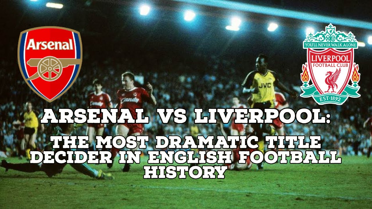 Arsenal VS Liverpool 1989-The Most Dramatic Title Decider In English ...