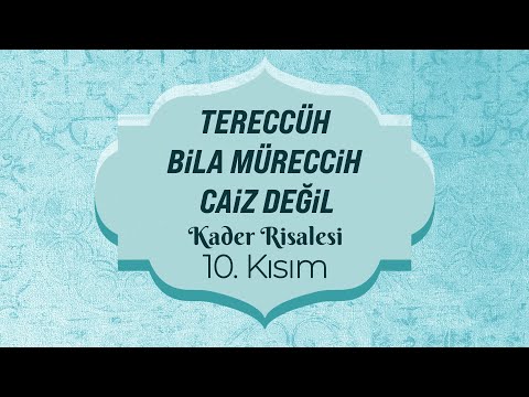 TERECCÜH BİLA MÜRECCİH  CAİZ DEĞİL - KADER RİSALESİ 10. KISIM